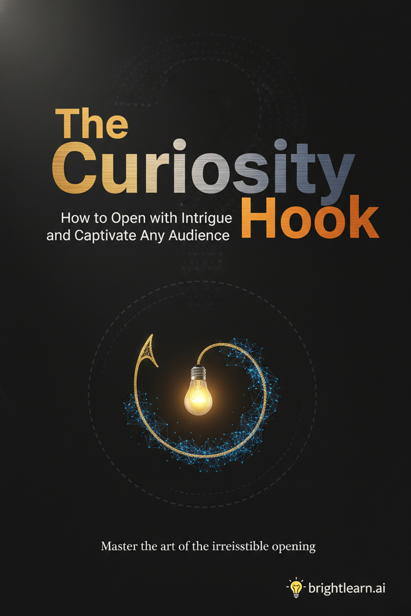 The Curiosity Hook: How to Open with Intrigue and Captivate Any ...